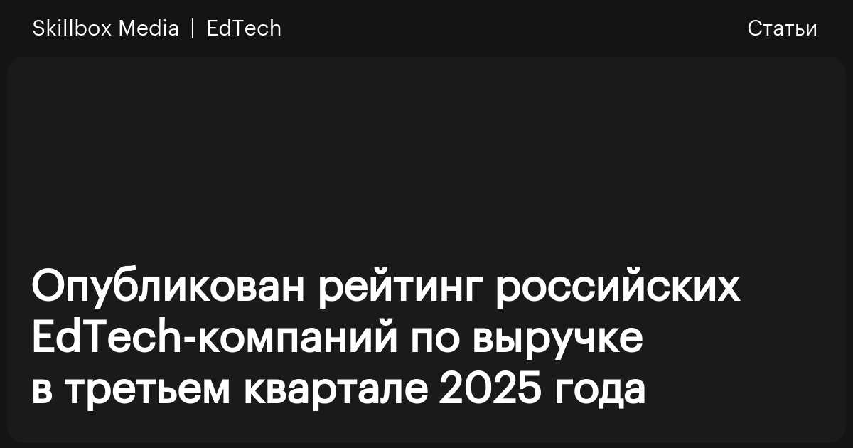 Опубликован рейтинг российских EdTech-компаний по выручке в третьем квартале 2025 года ...