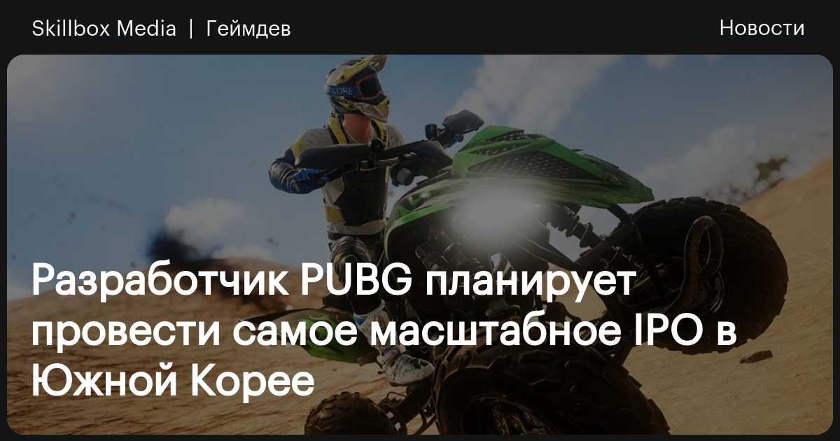 Разработчик PUBG планирует провести самое масштабное IPO в Южной Корее / Skillbox Media