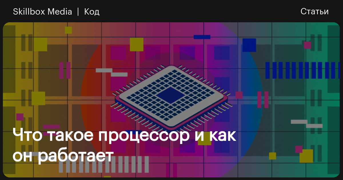 Центральный процессор, CPU (ЦПУ): что это, какие функции выполняет в компьютере / Skillbox Media