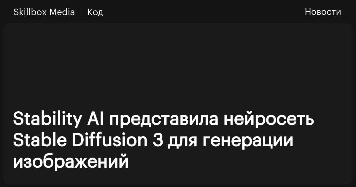Stability AI представила нейросеть Stable Diffusion 3 для генерации изображений / Skillbox Media