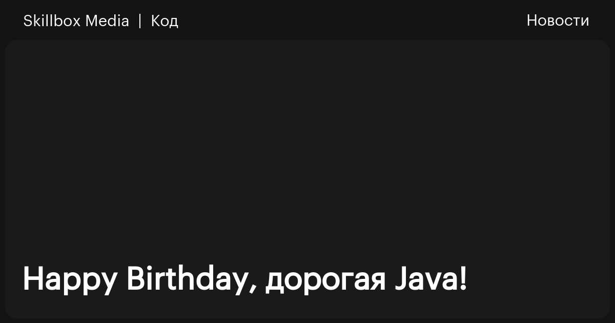 Happy Birthday, дорогая Java! / Skillbox Media