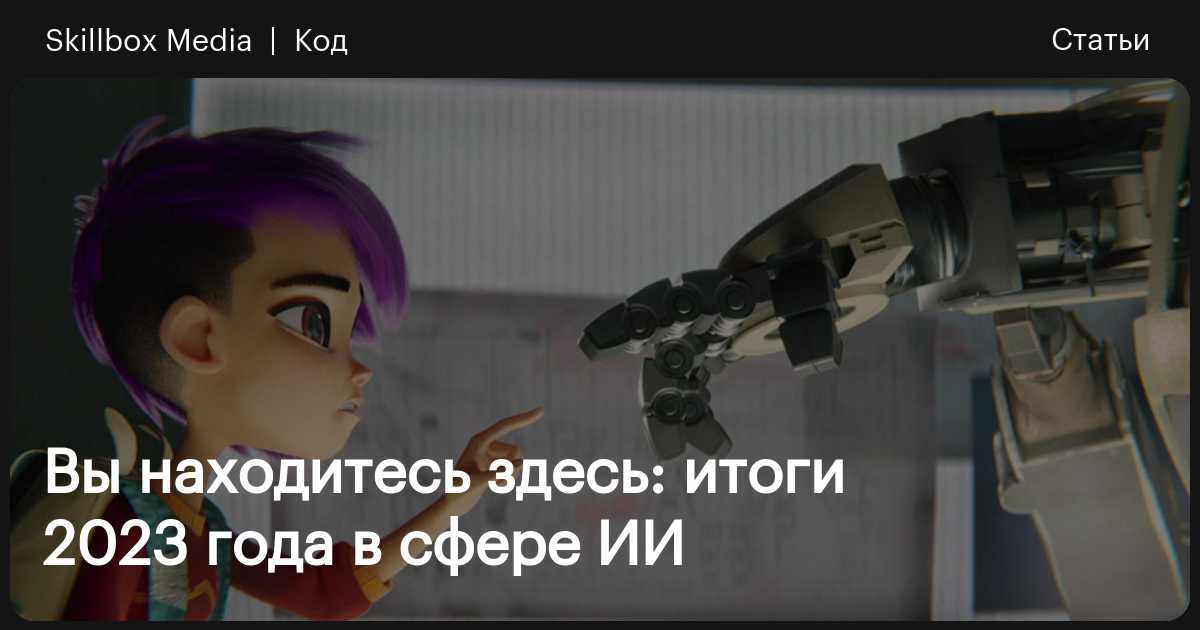 Самое важное про нейросети и искусственный интеллект за 2023 год / Skillbox Media