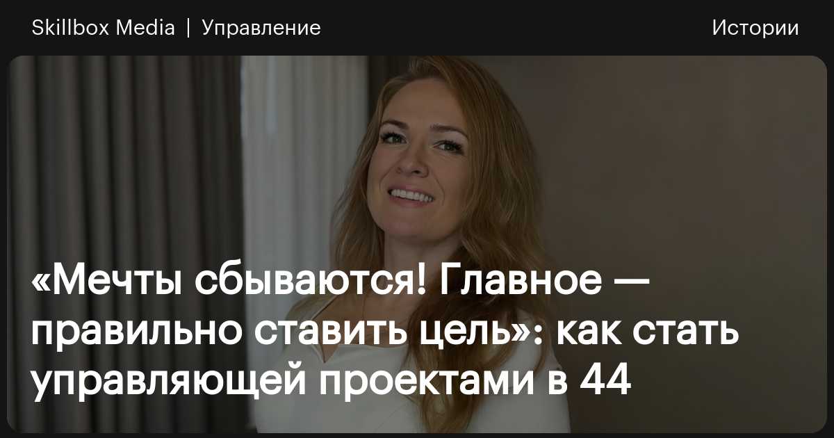 Отзыв о Skillbox: «Мечты сбываются! Главное — правильно ставить цель»: как стать управляющей ...