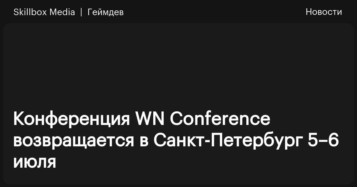 Конференция WN Conference возвращается в Санкт-Петербург 5–6 июля / Skillbox Media