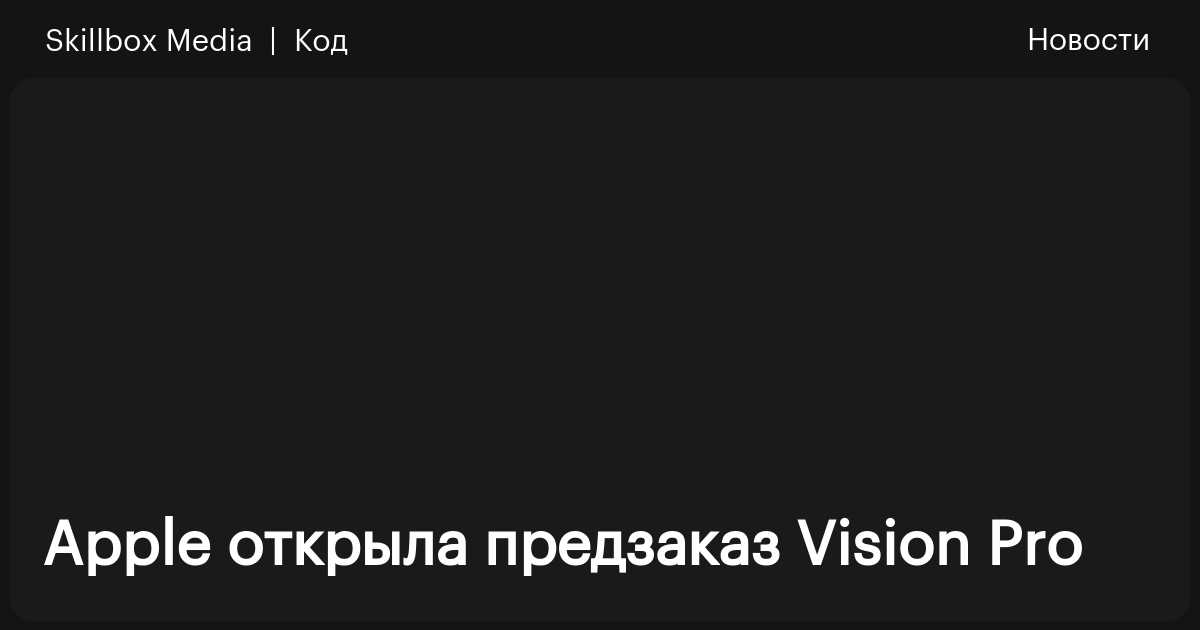 Apple открыла предзаказ Vision Pro / Skillbox Media