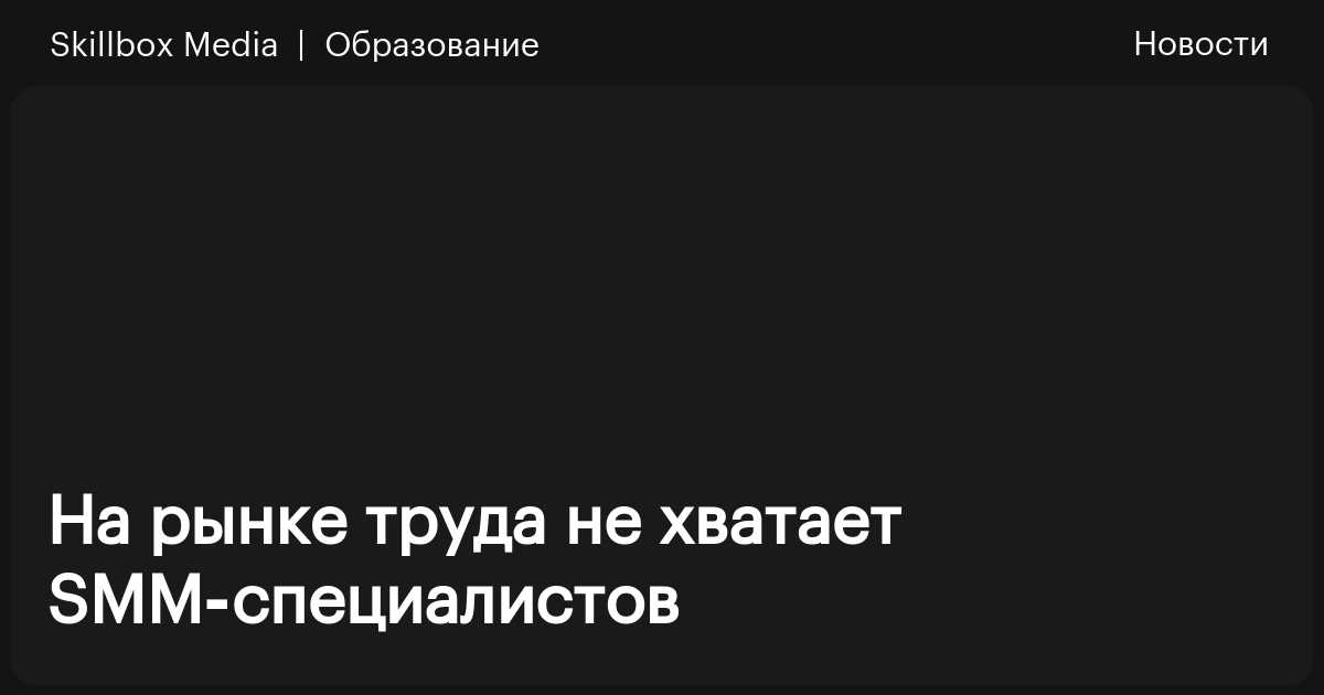 На рынке труда не хватает SMM‑специалистов / Skillbox Media