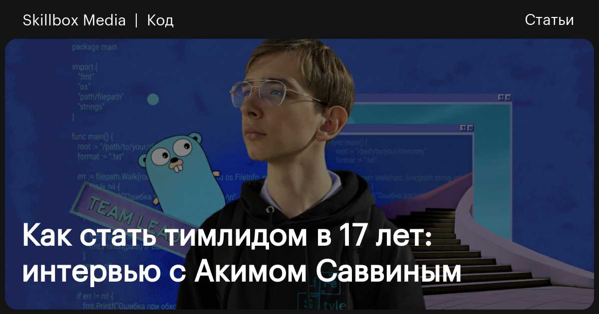 Как стать тимлидом в 17 лет: история успеха Акима Саввина в IT / Skillbox Media
