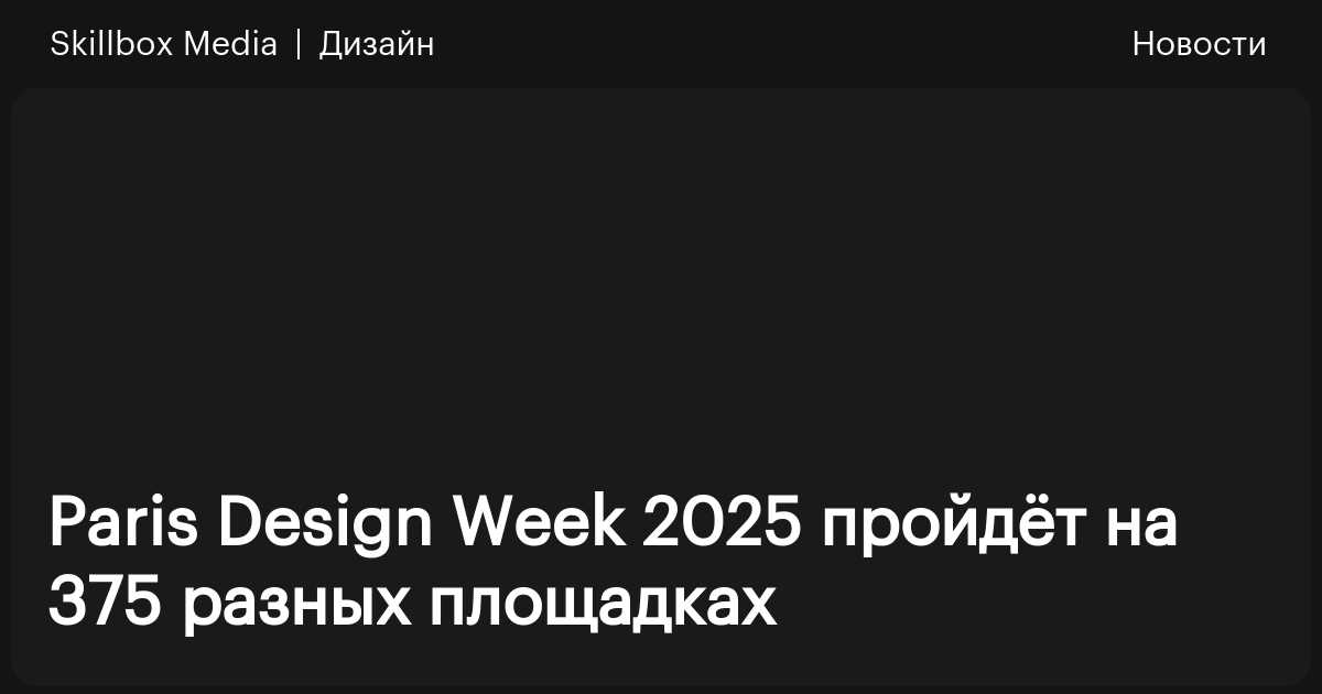 Paris Design Week 2025 пройдёт на 375 разных площадках / Skillbox Media