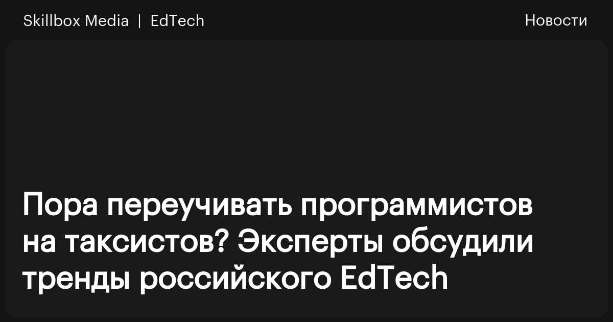 Пора переучивать программистов на таксистов? Эксперты обсудили тренды российского EdTech ...