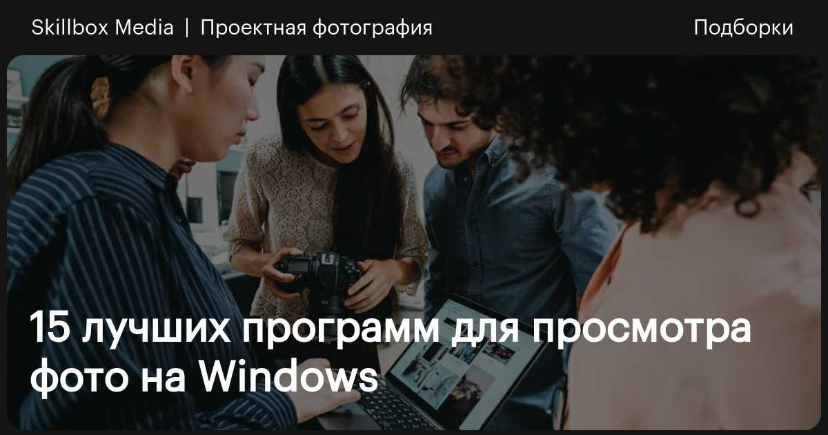 15 лучших программ для просмотра фото на Windows / Skillbox Media