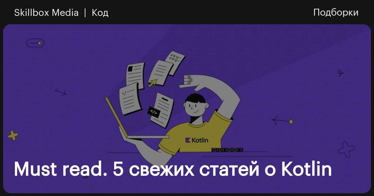 Must read. 5 свежих статей о Kotlin / Skillbox Media