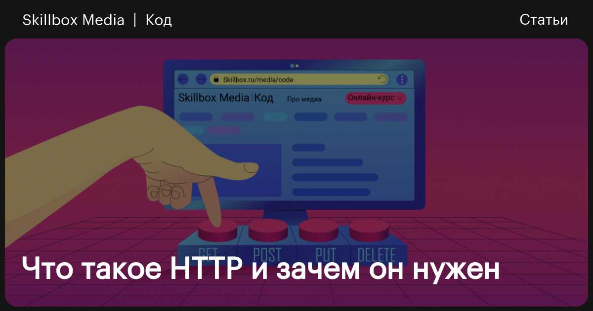 Всё о протоколе HTTP: что это такое, как работает и из чего состоит / Skillbox Media