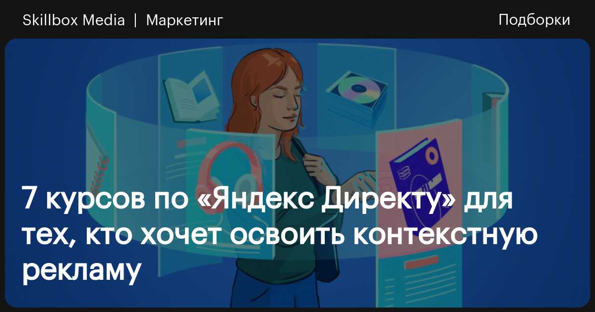7 курсов по «Директу»: бесплатные и платные программы обучения / Skillbox Media