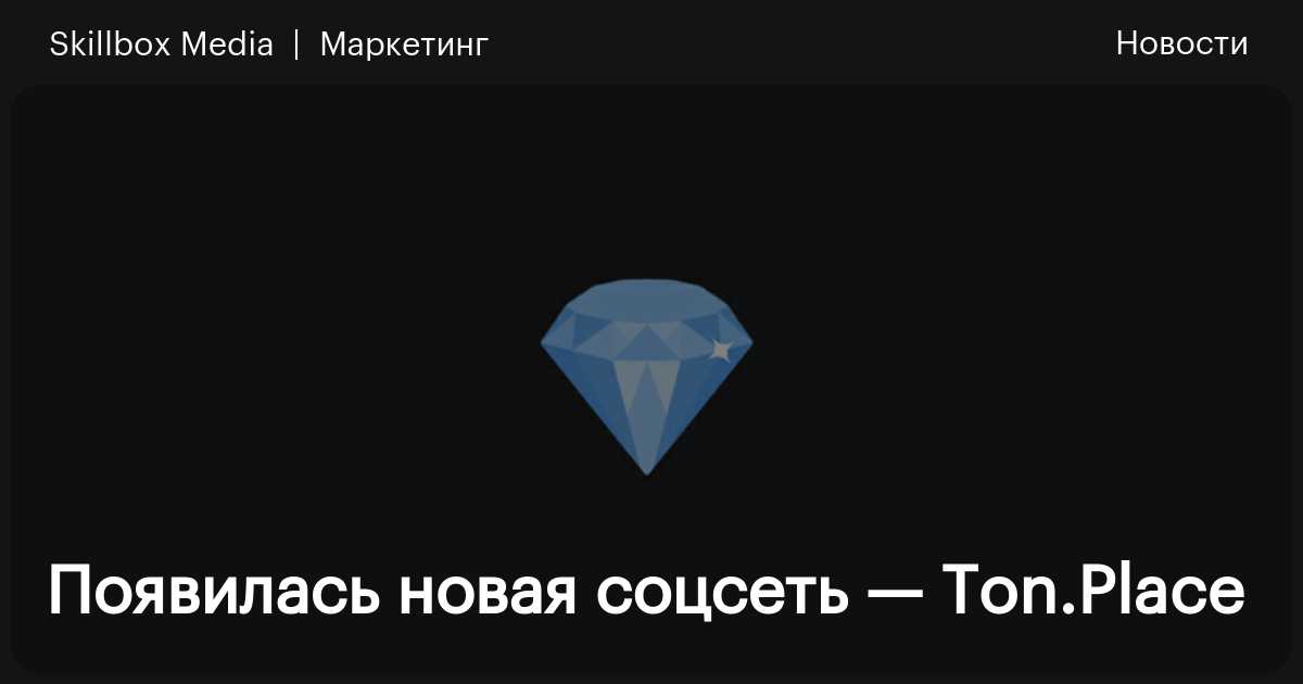 Появилась новая соцсеть — Ton.Place / Skillbox Media