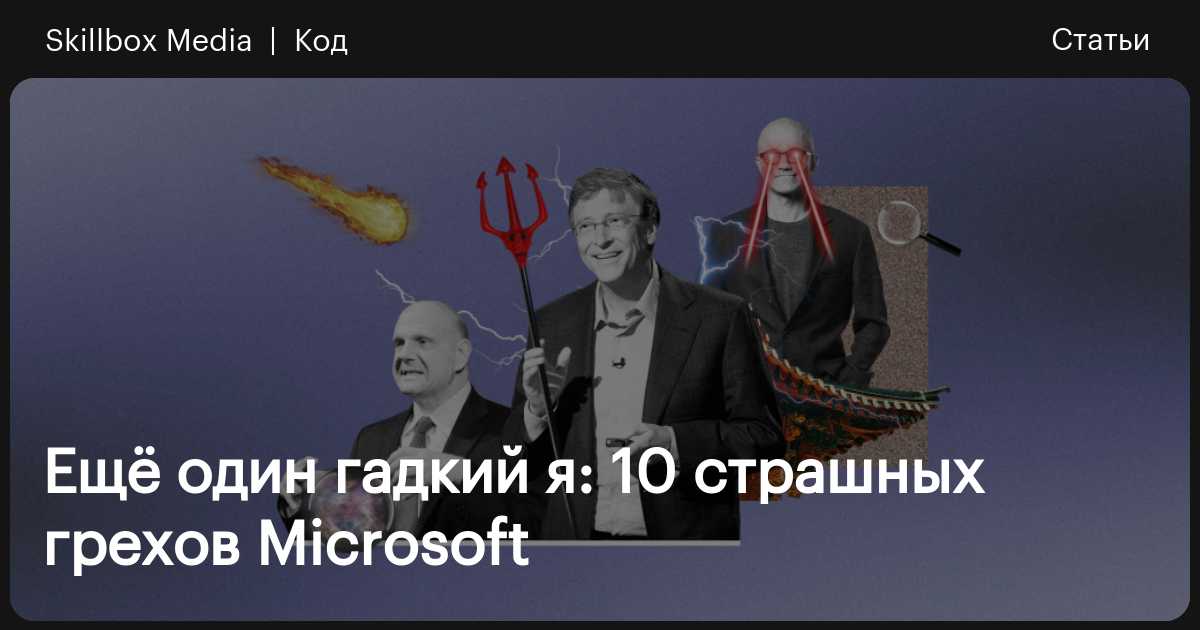 Microsoft: главные грехи одной из самых популярных IT-компаний / Skillbox Media