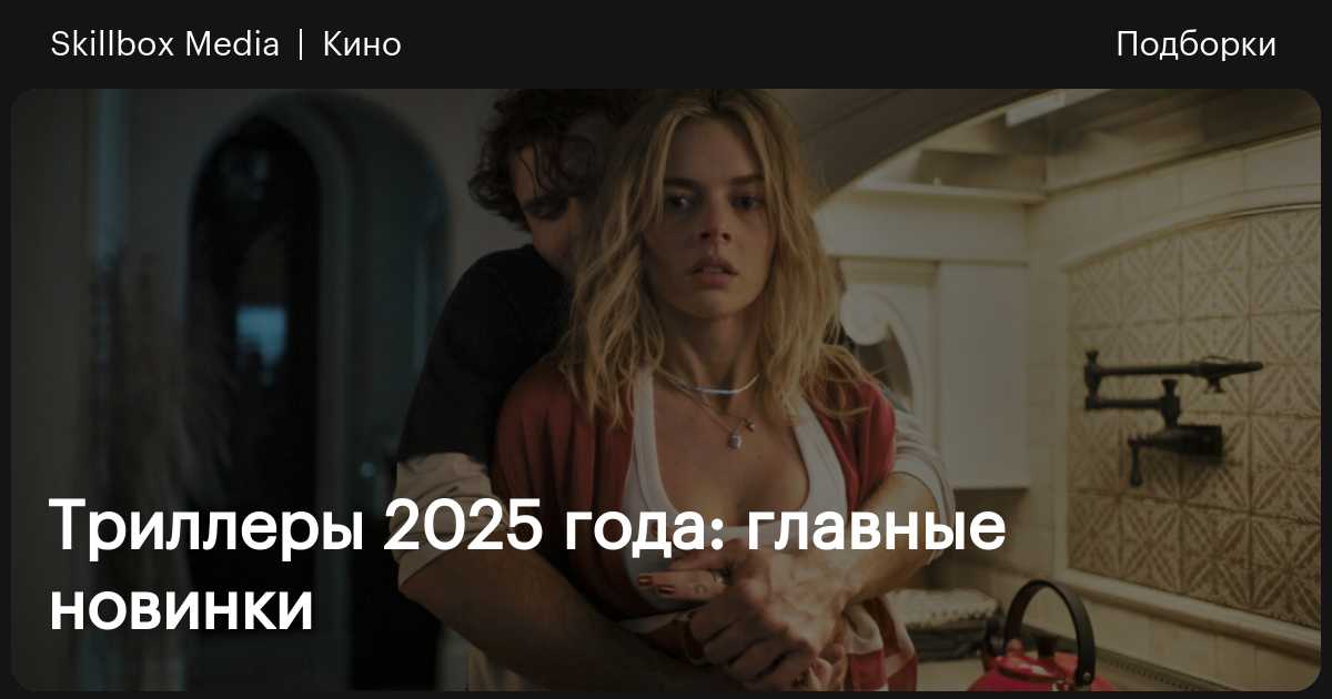 Лучшие триллеры — 2025: топ фильмов с высоким рейтингом / Skillbox Media