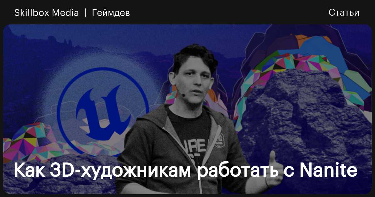 Nanite: как эффективно использовать новую технологию UE5 в 3D-сценах / Skillbox Media