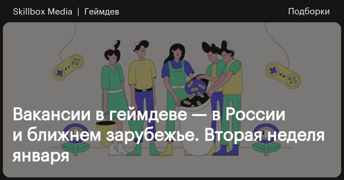 Вакансии в геймдеве за вторую неделю января 2023 года / Skillbox Media