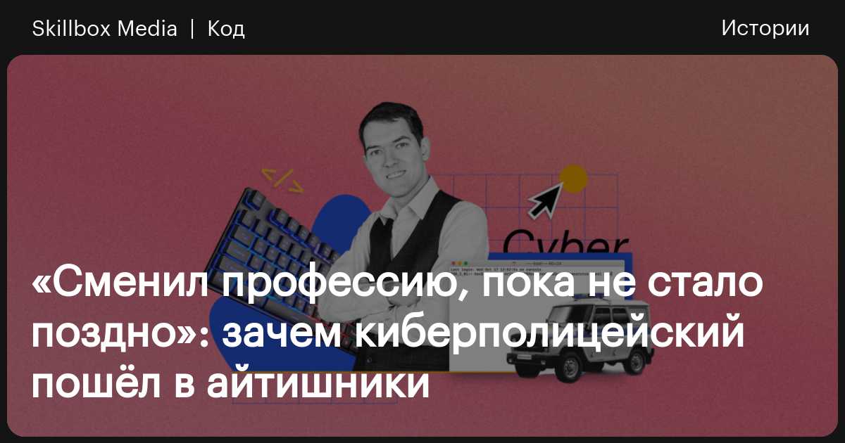 Отзыв о Skillbox: «Сменил профессию, пока не стало поздно»: зачем киберполицейский пошёл в ...