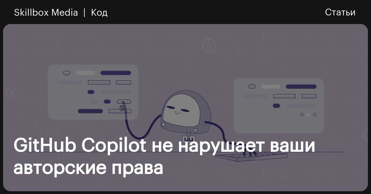 GitHub Copilot не нарушает ваши авторские права / Skillbox Media