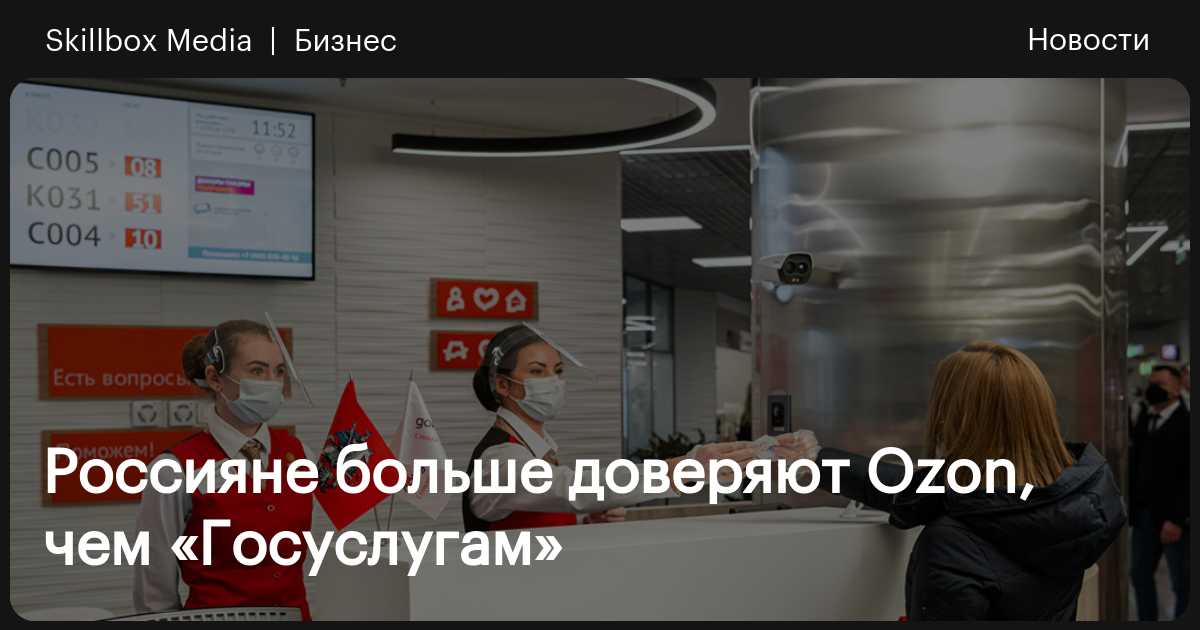 Россияне больше доверяют Ozon, чем «Госуслугам» / Skillbox Media