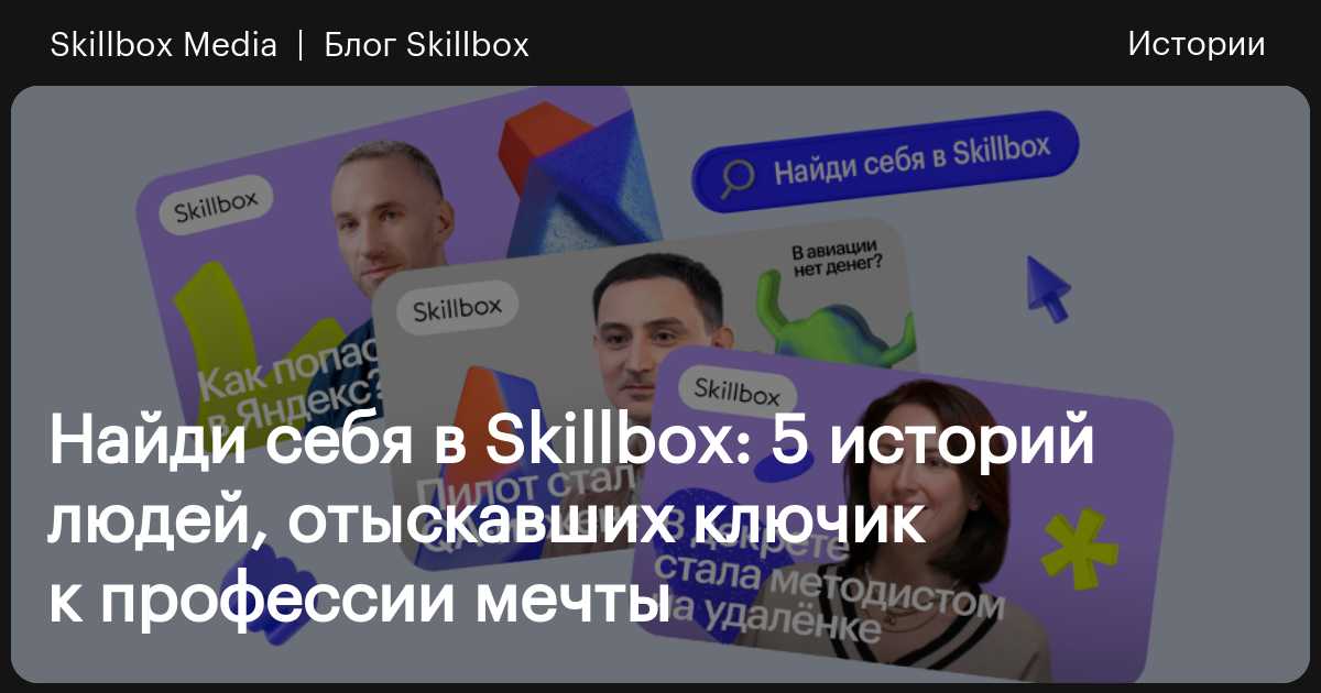 Найди себя в Skillbox: 5 историй людей, отыскавших ключик к профессии мечты / Skillbox Media