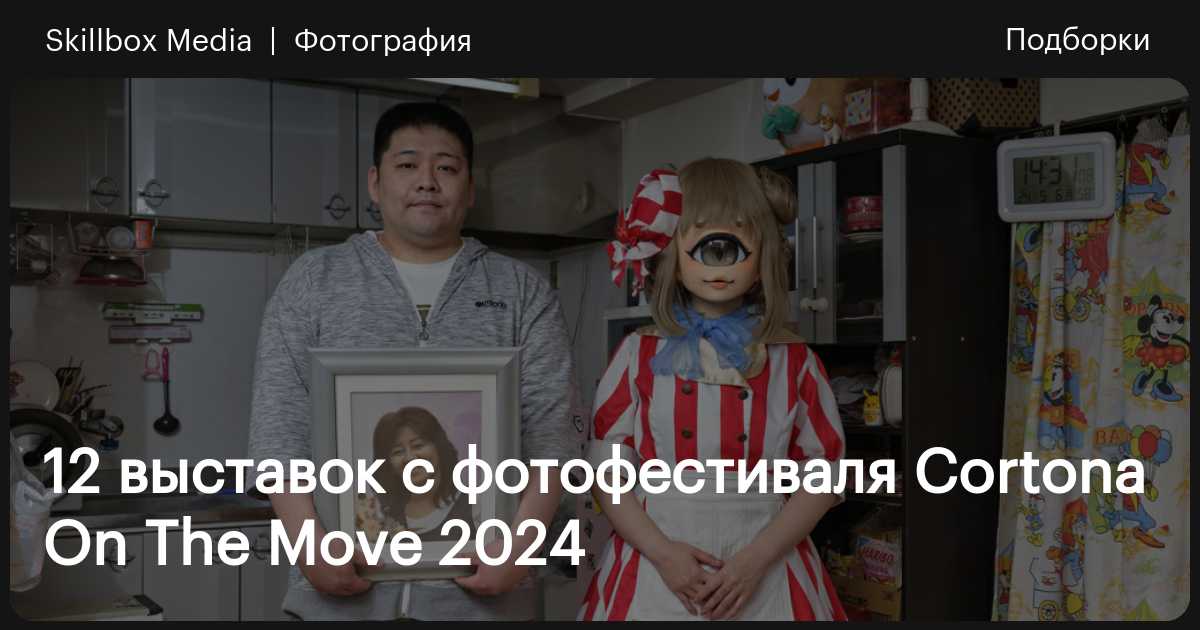 12 выставок с фотофестиваля Cortona On The Move 2024 / Skillbox Media