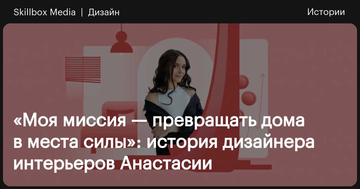 Отзыв о Skillbox: «Моя миссия — превращать дома в места силы»: история дизайнера интерьеров ...