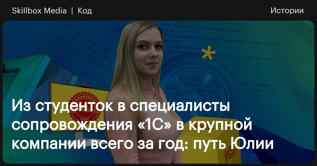 Отзыв о Skillbox: «Из студенток в специалисты сопровождения „1C“ в крупной компании всего за год ...