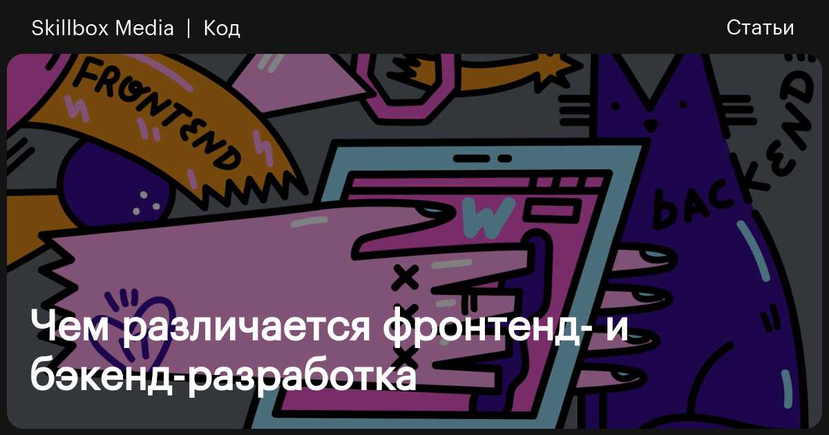 Frontend и backend: что это, в чём отличие и что выбрать / Skillbox Media