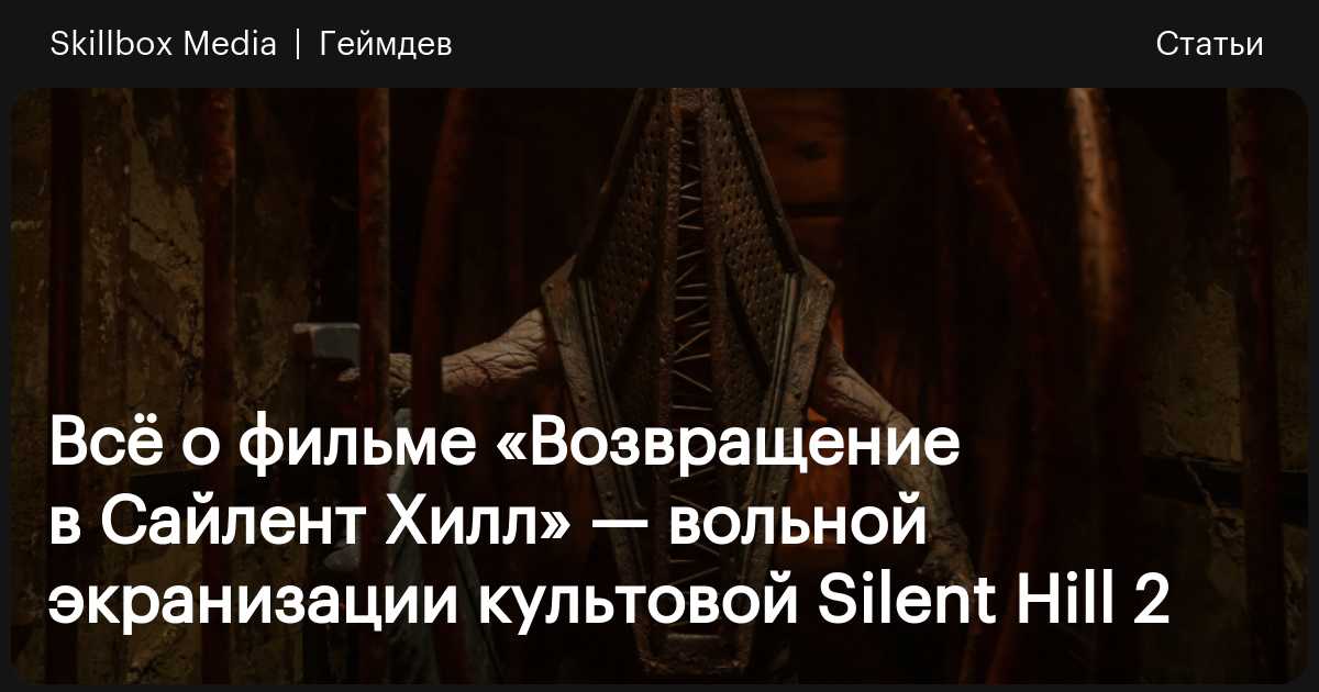 Всё о фильме «Возвращение в Сайлент Хилл» — вольной экранизации культовой Silent Hill 2 ...