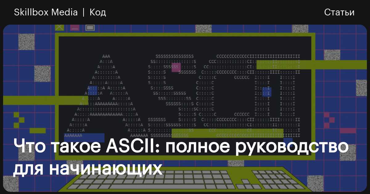 Таблица символов ASCII: что это, коды, расшифровка, примеры / Skillbox Media