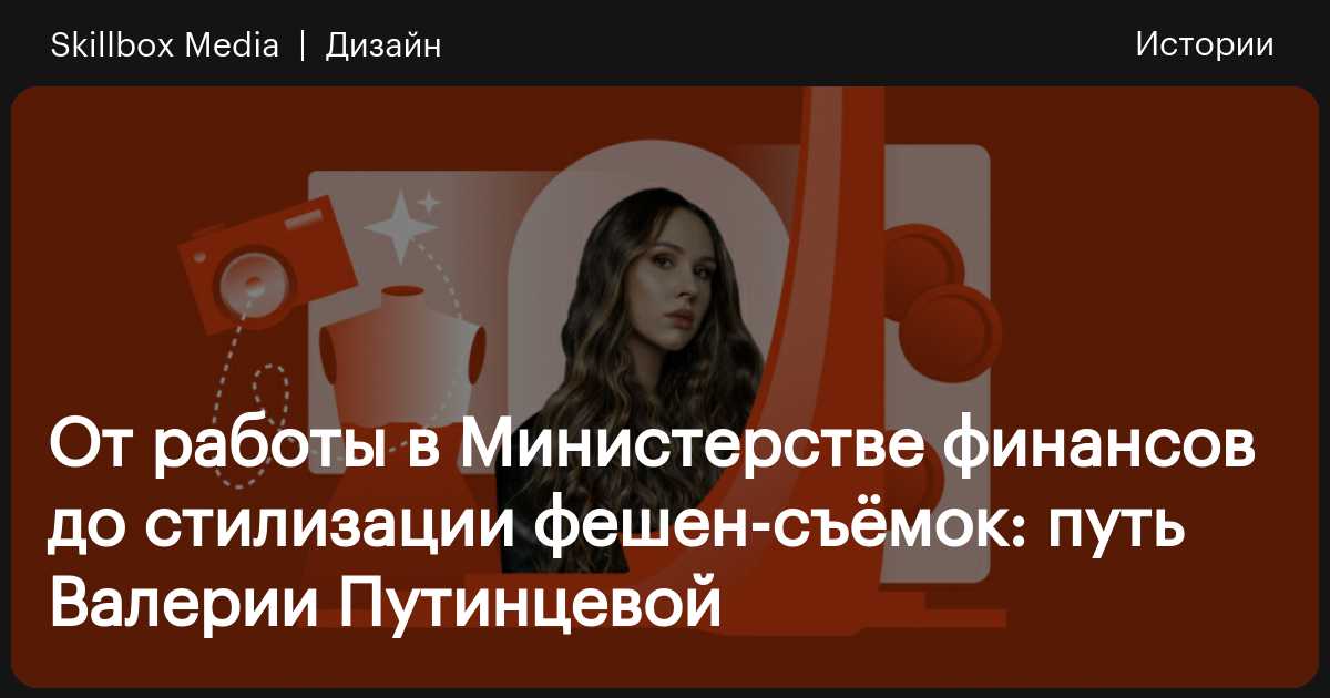 Отзыв о Skillbox: «От работы в Министерстве финансов до стилизации фешен-съёмок: путь Валерии ...