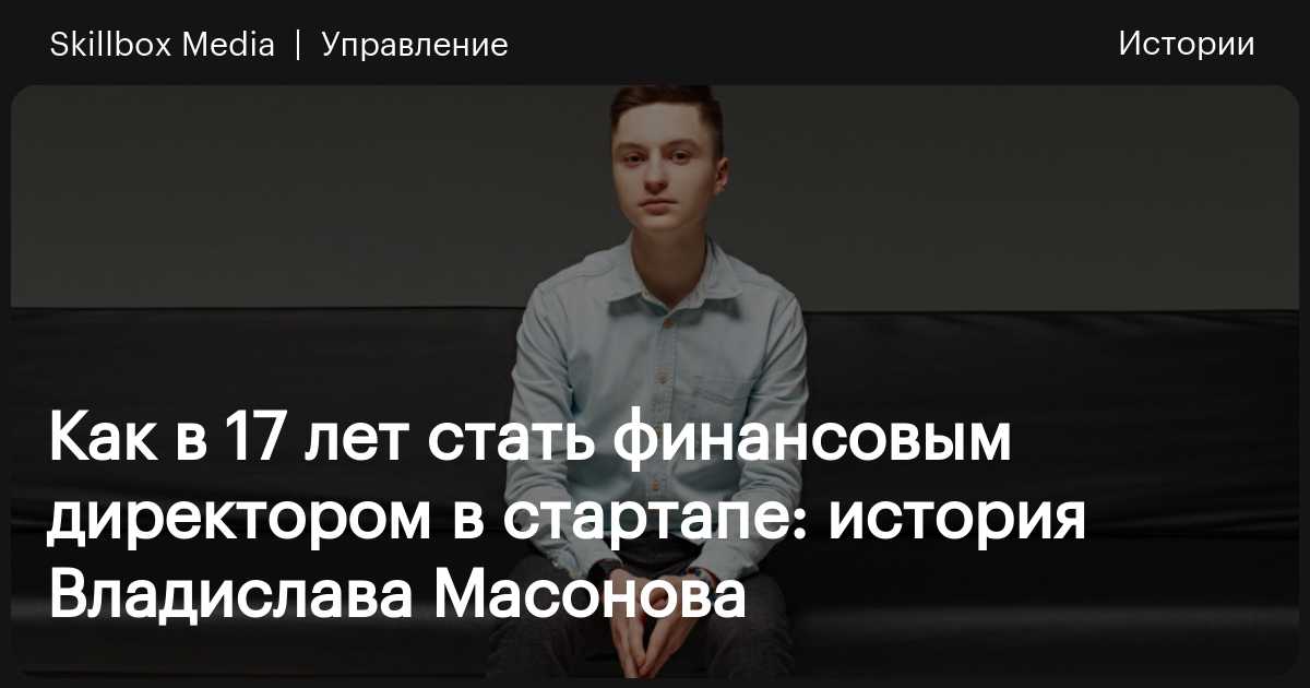 Отзыв о Skillbox: «Как в 17 лет стать финансовым директором в стартапе: история Владислава ...