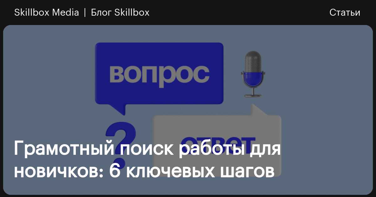 Грамотный поиск работы для новичков: 6 ключевых шагов / Skillbox Media