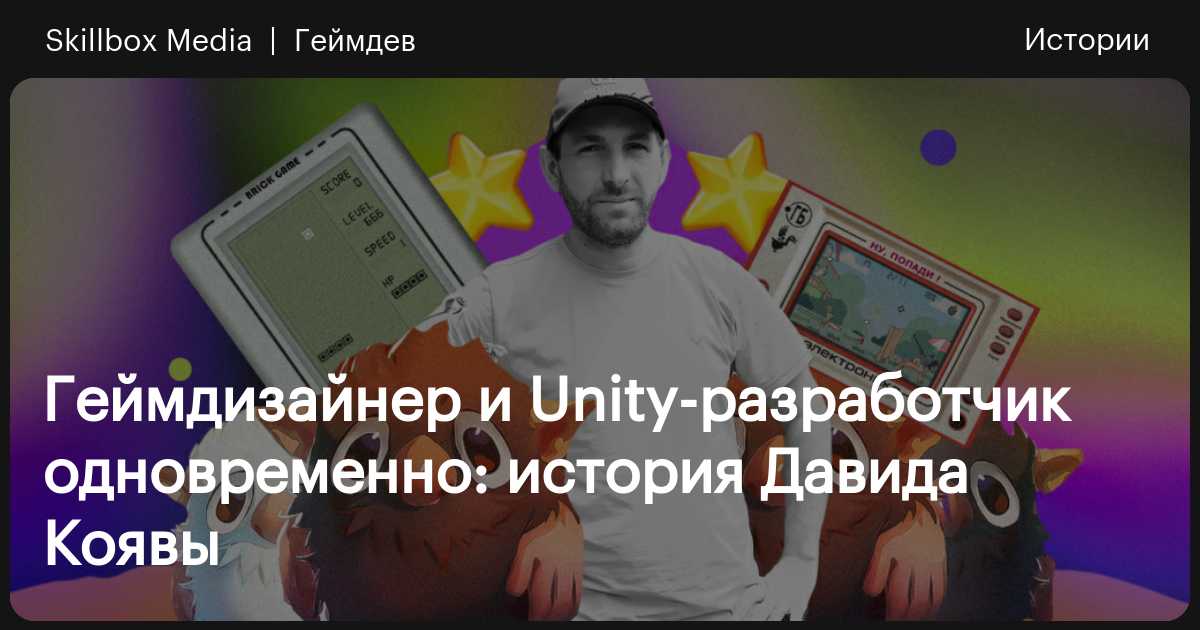Отзыв о Skillbox: «Геймдизайнер и Unity-разработчик одновременно: история Давида Коявы ...