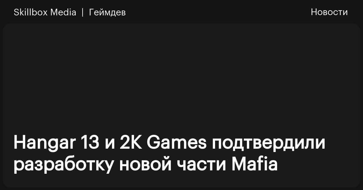 Hangar 13 и 2K Games подтвердили разработку новой части Mafia / Skillbox Media
