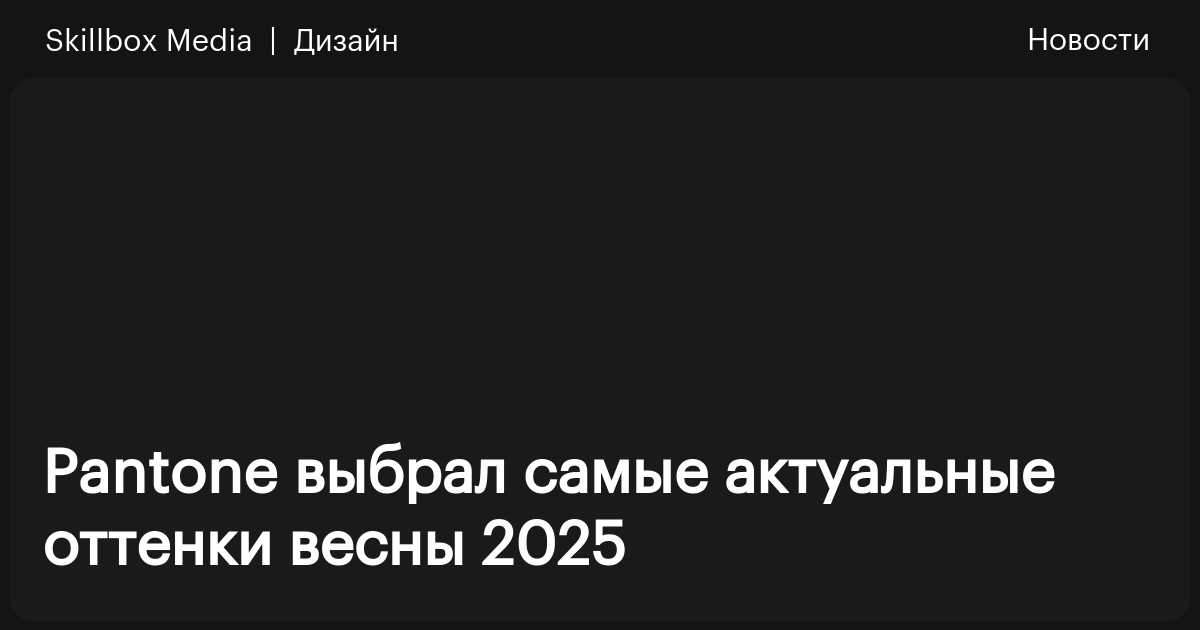 Pantone выбрал самые актуальные оттенки весны 2025 / Skillbox Media