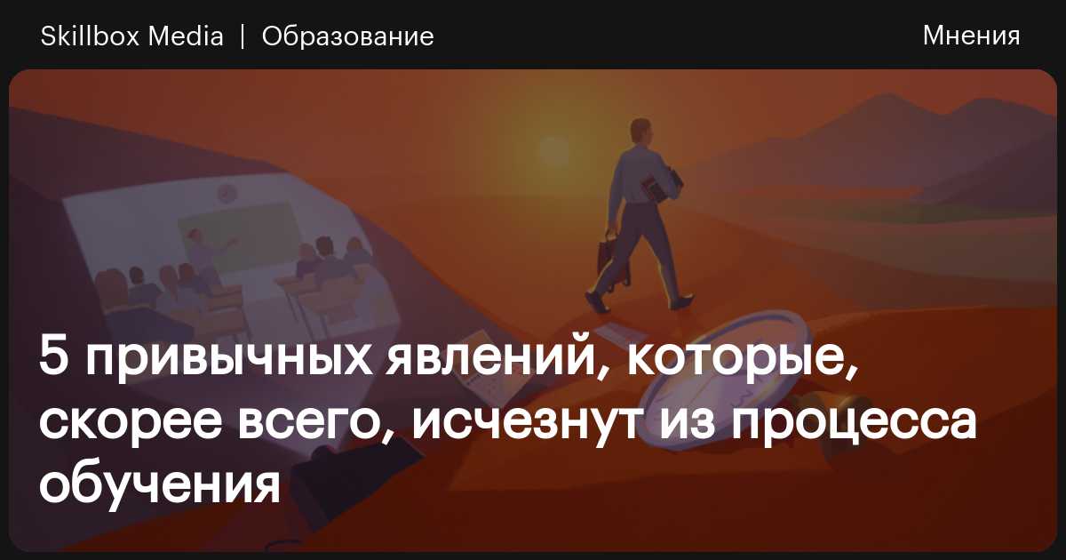 5 привычных явлений, которые, скорее всего, исчезнут из процесса обучения / Skillbox Media