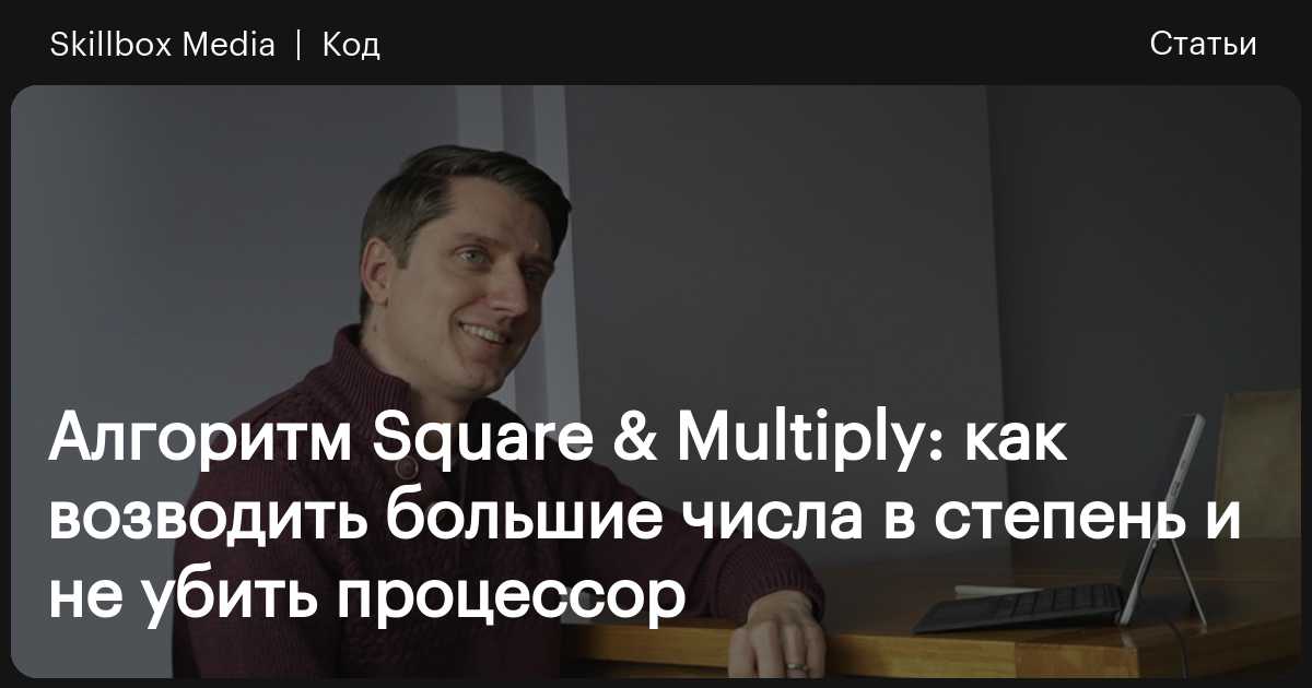 Майк Паунд: как алгоритм Square & Multiply ускоряет шифрование данных / Skillbox Media