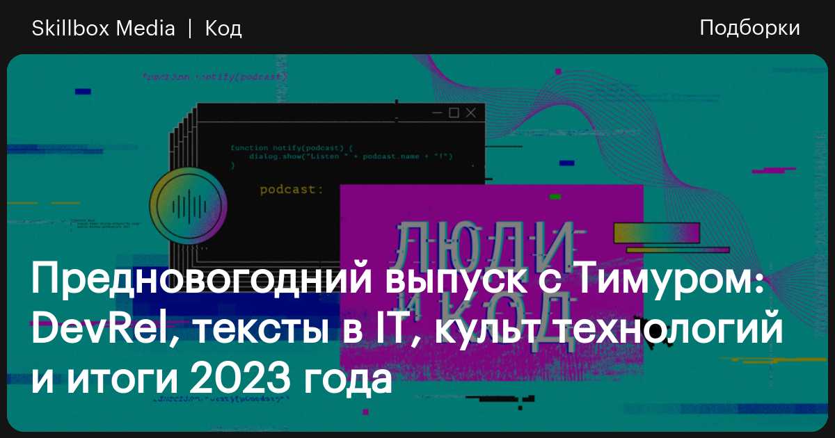 Предновогодний выпуск с Тимуром: DevRel, тексты в IT, культ технологий и итоги 2023 года ...