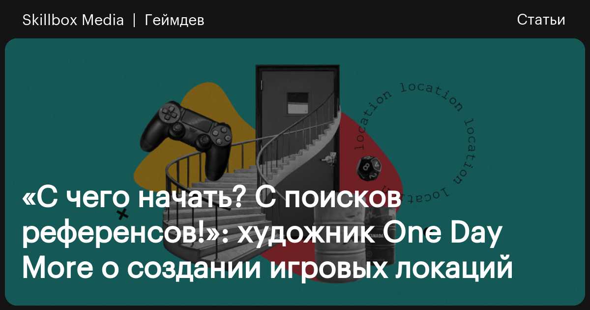 3D-художник One Day More о создании игровых локаций и уровней / Skillbox Media