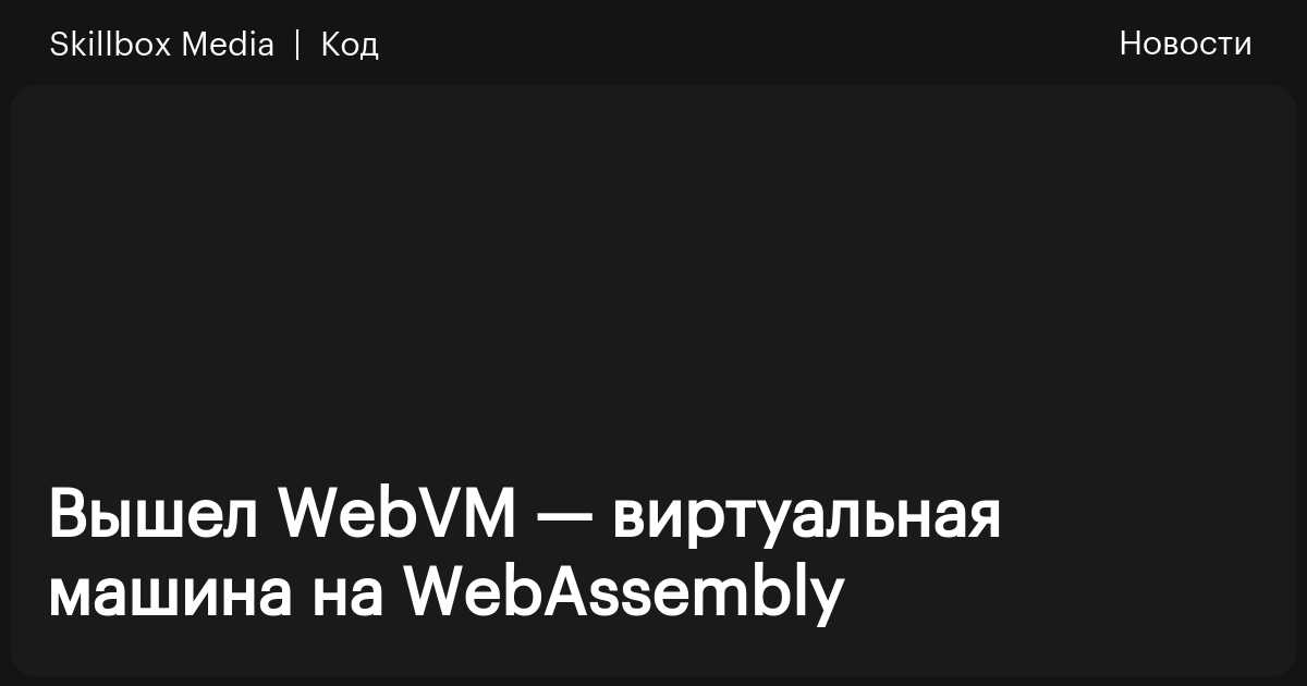 Вышел WebVM — виртуальная машина на WebAssembly / Skillbox Media
