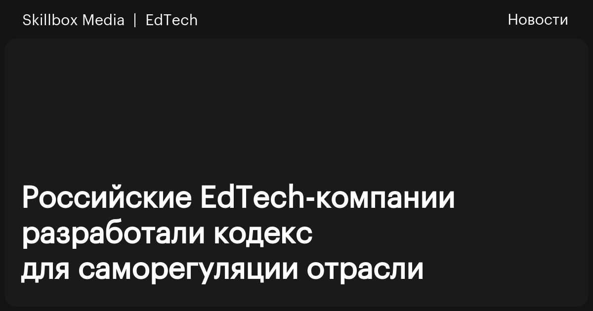 Российские EdTech-компании разработали кодекс для саморегуляции отрасли / Skillbox Media