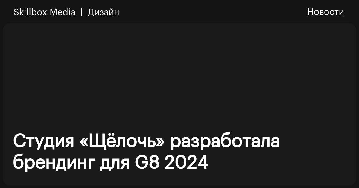 Студия «Щёлочь» разработала брендинг для G8 2024 / Skillbox Media
