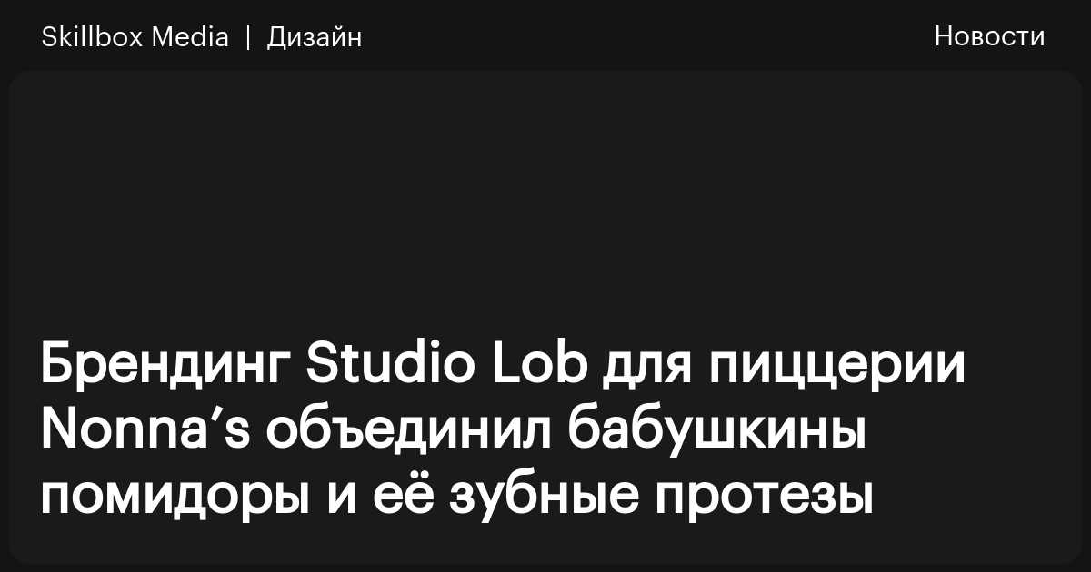 Брендинг Studio Lob для пиццерии Nonna’s объединил бабушкины помидоры и её зубные протезы ...