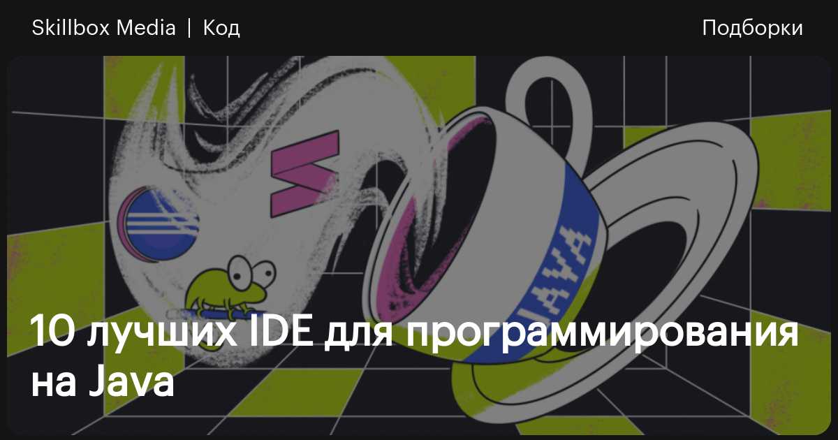 Топ-10 Java IDE для программирования: какой редактор выбрать / Skillbox Media